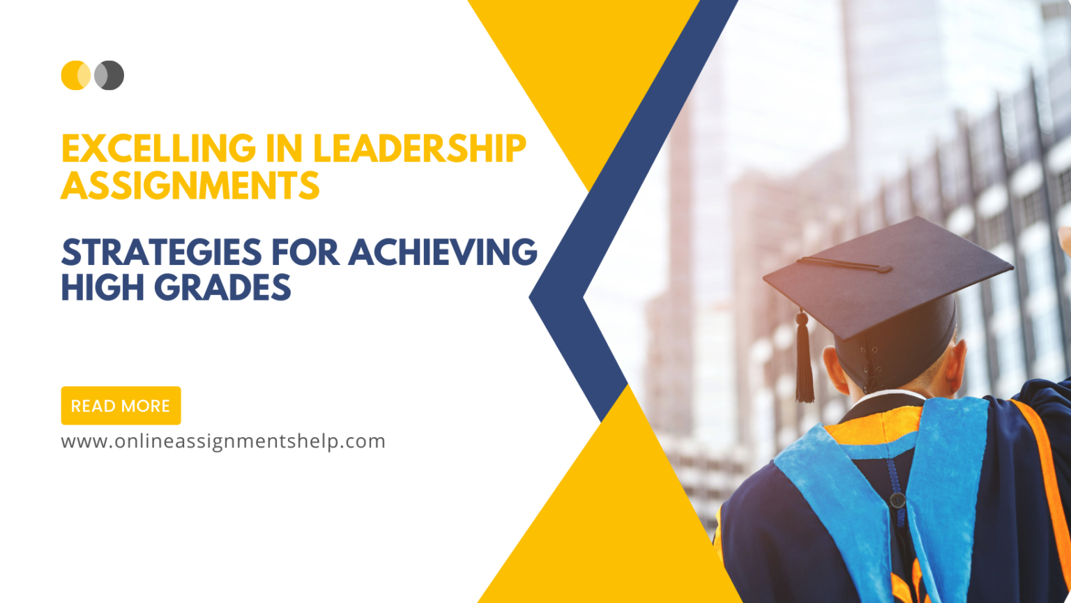 Excelling in Leadership Assignments: Strategies for Achieving High Grades